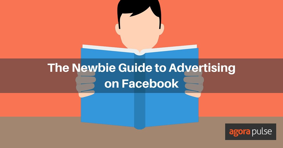 The Newbie Guide to Advertising on Facebook | Agorapulse