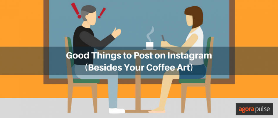 Good Things to Post on Instagram (Besides Your Coffee Art)