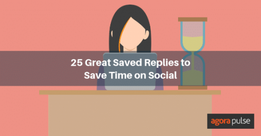 25 Saved Replies To Save You Time On Social Media Agorapulse