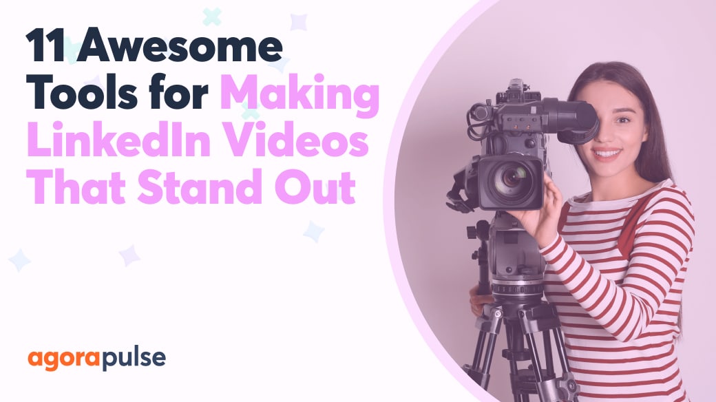 Linkedin Video - 11 Tools For Creating Awesome Content | Agorapulse