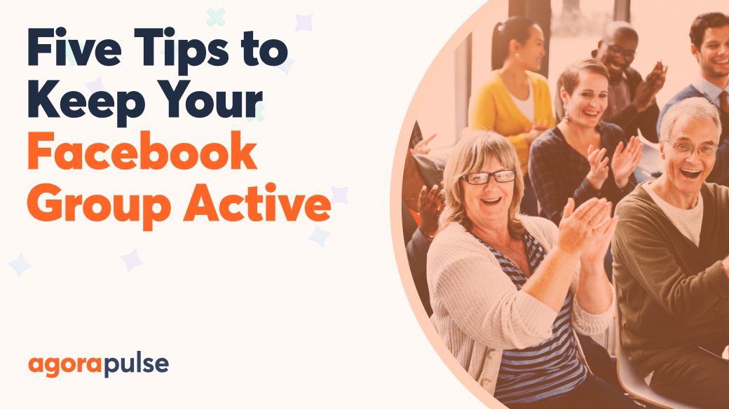 Facebook Groups: How to Keep Them Fresh and Active | Agorapulse