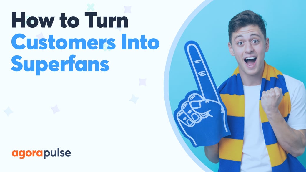 Superfans: How to Transform Your Customers Into Passionate Fans