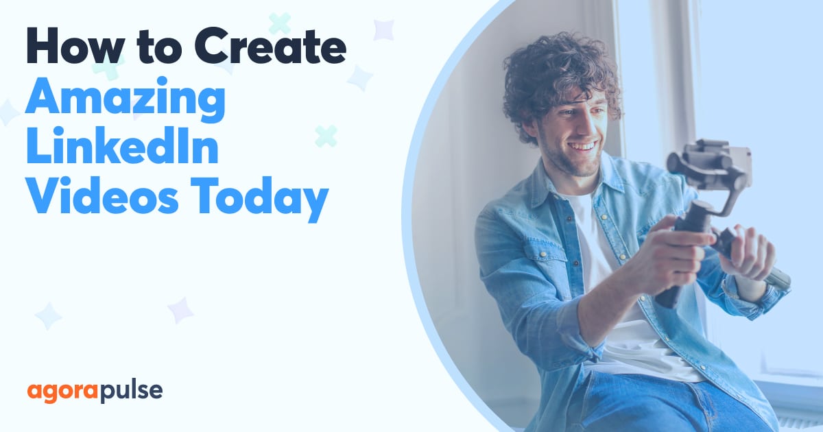 LinkedIn Videos: What You Need to Create Content | Agorapulse