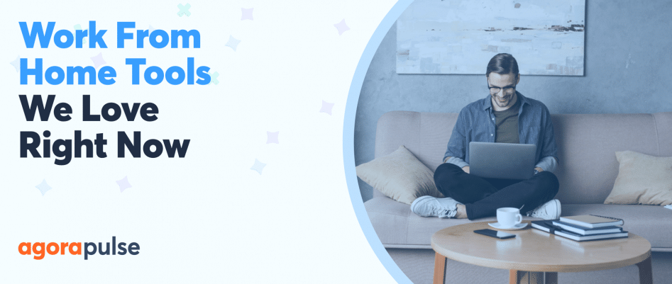 Must-Have Tools for Anyone Working From Home | Agorapulse