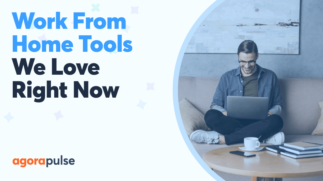 Must-Have Tools for Anyone Working From Home | Agorapulse