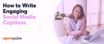 How to Write Social Media Captions That Captivate | Agorapulse