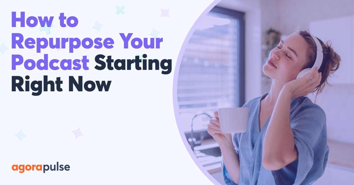 How to Repurpose Your Podcast: Seven Quick Tips From an Expert