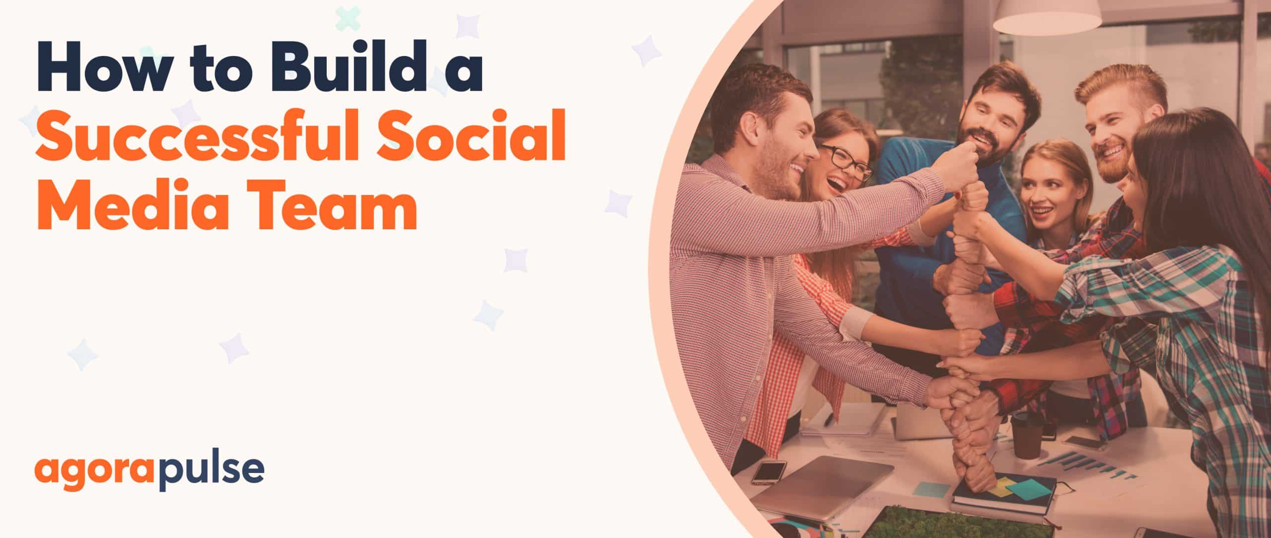 How to Build a Successful Social Media Team | Agorapulse