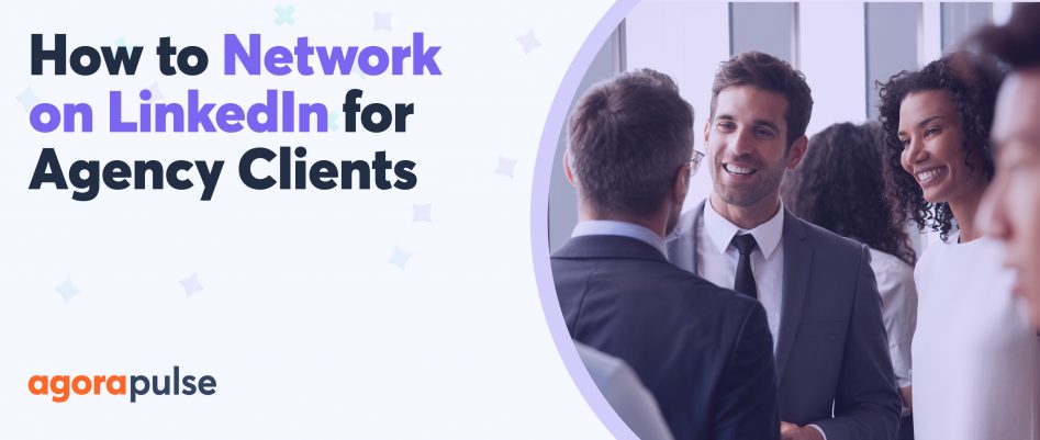 How To Network On LinkedIn For Your Clients | Agorapulse