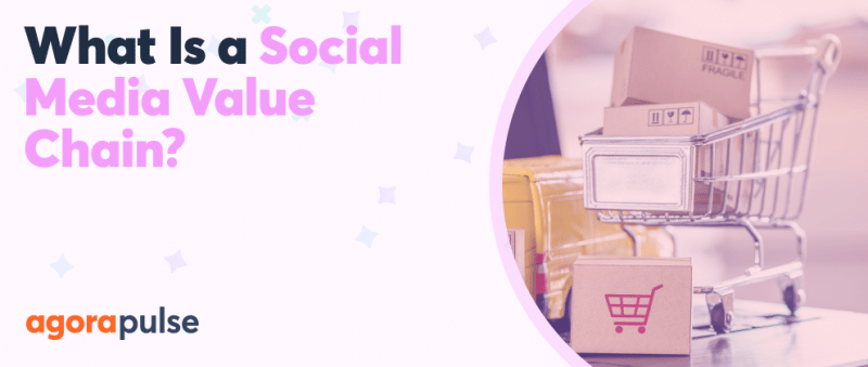 Social Media Value Chain: What It is and Why It Should Matter to You