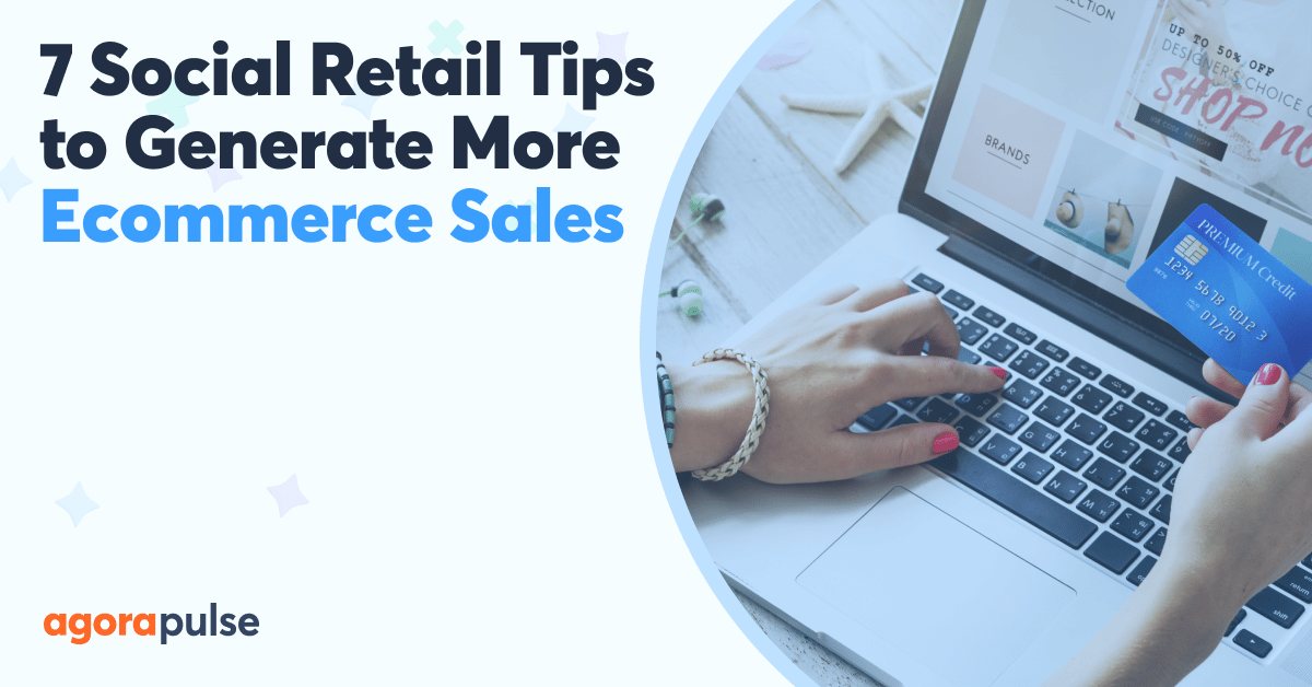 Social Retail: 7 Tips to Boost Your Business and Nab More Sales