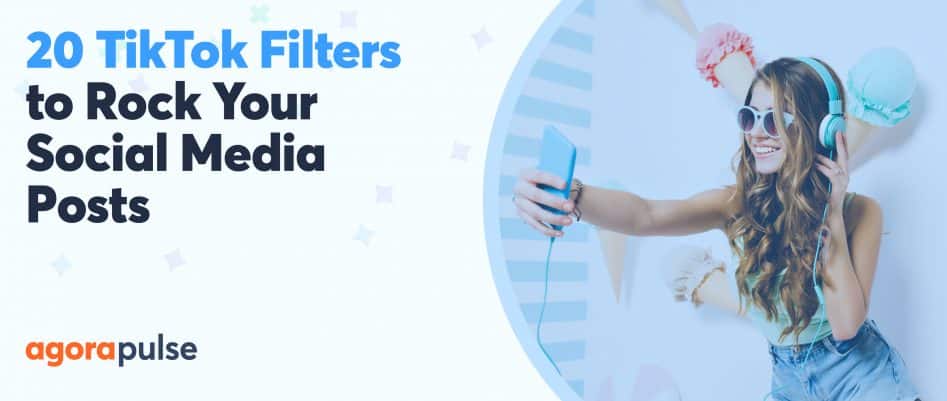 20 TikTok Filters You Need to Start Using Right Now | Agorapulse