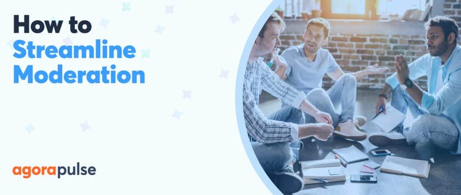 How to Streamline Moderation and Focus on the Right Conversations