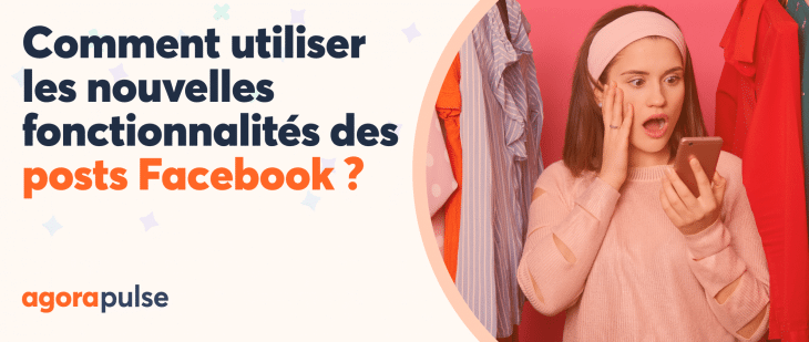 Comment utiliser les nouvelles fonctionnalités des posts Facebook