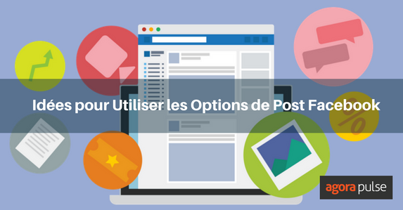 Comment utiliser les nouvelles fonctionnalités des posts Facebook